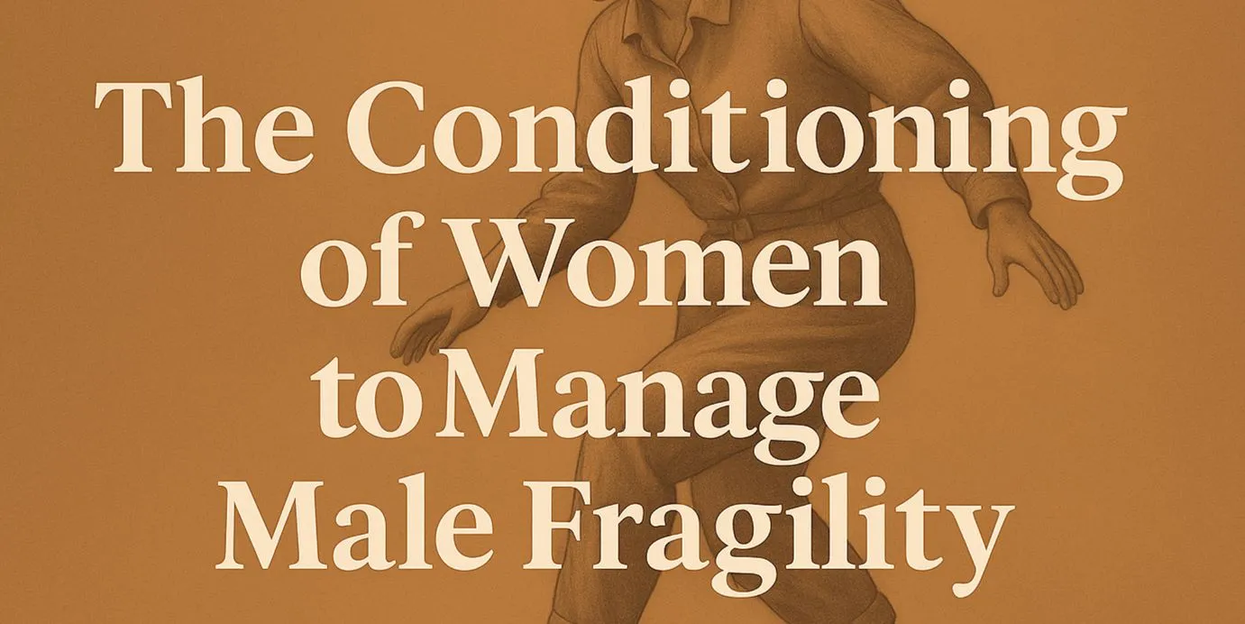 The Conditioning of Women to Manage Male Fragility